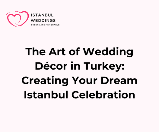 Amazing Wedding Décor in Turkey Istanbul: Expert Insights